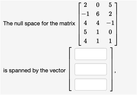 Solved The Null Space For The Matrix Is Spanned By The