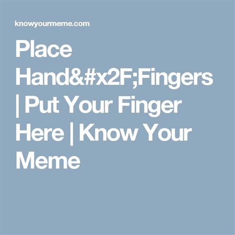 Place Hand Fingers Put Your Finger Here Put Your Finger Here Know