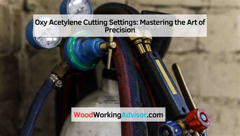 Oxy Acetylene Cutting Settings Mastering The Art Of Precision
