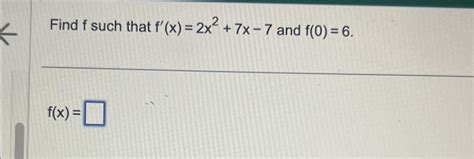 Solved Find F ﻿such That F X 2x2 7x 7 ﻿and F 0 6f X