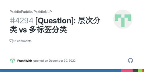 Question 层次分类 Vs 多标签分类 · Issue 4294 · Paddlepaddlepaddlenlp · Github
