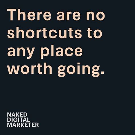 There Are No Shortcuts To Any Place Worth Going Naked Digital Marketer