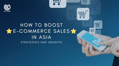 How To Boost E Commerce Sales In Asia Strategies And Insights Uct Asia