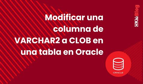 Modificar Una Columna De Varchar2 A Clob En Una Tabla En Oracle Kiú