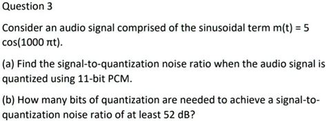 Question 3 Consider An Audio Signal Comprised Of The Sinusoidal Term Mt 5 Cos1000 π T A