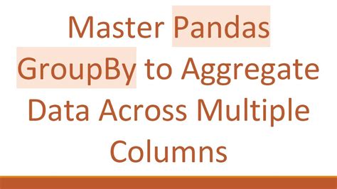 Master Pandas Groupby To Aggregate Data Across Multiple Columns Youtube