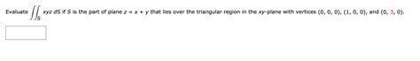 Solved Evaluate So Xyz DS If S Is The Part Of Plane Z X Chegg Com