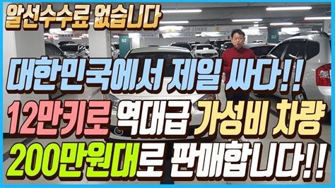 대한민국에서 제일 싸다 12만키로 주행한 무사고 가성비 끝판왕 차량 저희가 200만원대로 판매하겠습니다 알선수수료도 없습니다~ Youtube