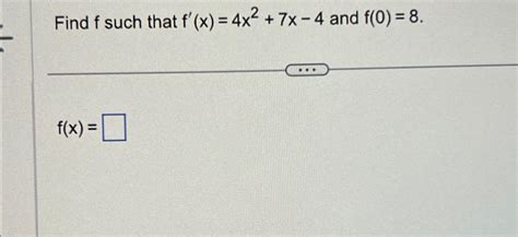 solved find f ﻿such that f x 4x2 7x 4 ﻿and f 0 8f x
