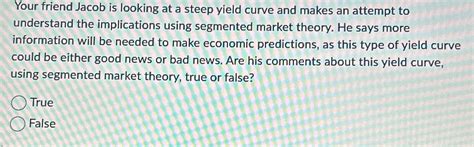 Solved Your Friend Jacob Is Looking At A Steep Yield Curve