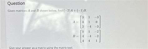 Solved QuestionGiven Matrices A And B Shown Below Find Chegg