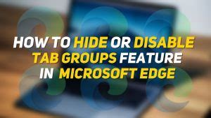 How To Disable And Remove Tab Groups Feature In Microsoft Edge