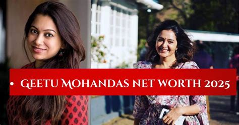 Geetu Mohandas Net Worth 2025 Secrets Behind Her Multi Million Dollar