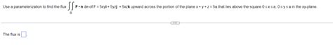 Solved Use a parameterization to find the flux SFn d σ of Chegg