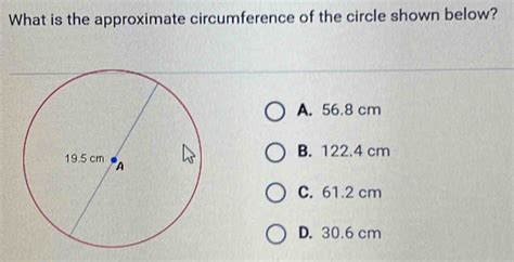 Solved What Is The Approximate Circumference Of The Circle Shown Below A 56 8 Cm B 122 4 Cm
