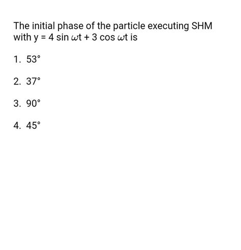 The initial phase of the particle executing SHM with y 4sinωt 3cosωt is