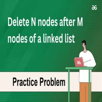 Delete N Nodes After M Nodes Of A Linked List DSA Problem