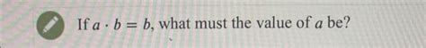 Solved If Ab B What Must The Value Of A Be Chegg Com