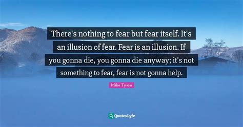 there s nothing to fear but fear itself it s an illusion of fear fea