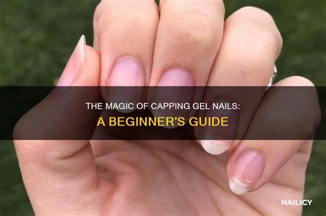 The Magic Of Capping Gel Nails A Beginners Guide Nailicy