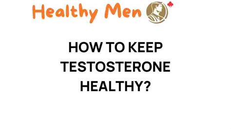 Unlocking The Secrets To Maintaining Healthy Testosterone Levels