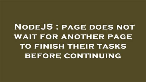 Nodejs Page Does Not Wait For Another Page To Finish Their Tasks Before Continuing Youtube