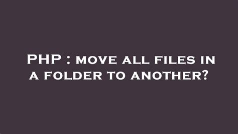 Php Move All Files In A Folder To Another Youtube