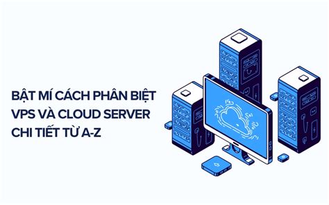 Hướng Dẫn Cách Phân Biệt Vps Và Cloud Server Chi Tiết Từ A Z