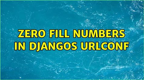 Zero Fill Numbers In Djangos Urlconf 2 Solutions Youtube