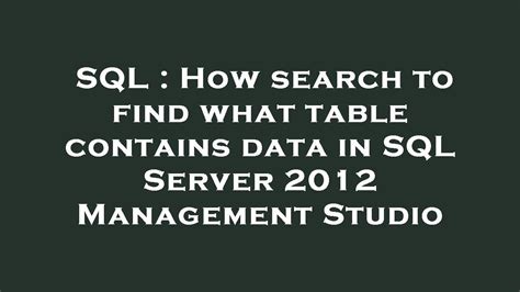 Sql How Search To Find What Table Contains Data In Sql Server 2012