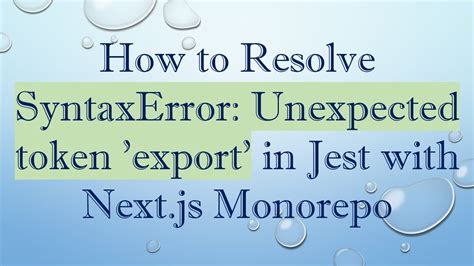 How To Resolve Syntaxerror Unexpected Token Export In Jest With Nextjs Monorepo Youtube