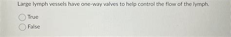 Solved Large Lymph Vessels Have One Way Valves To Help