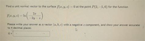 Solved Find A Unit Normal Vector To The Surface F X Y Z 0
