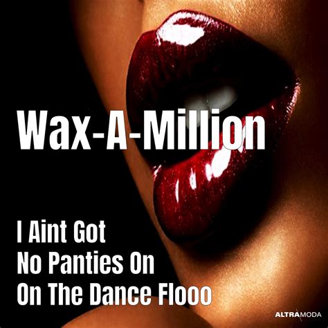 I Aint Got No Panties On On The Dance Flooo Explicit Song By Wax A