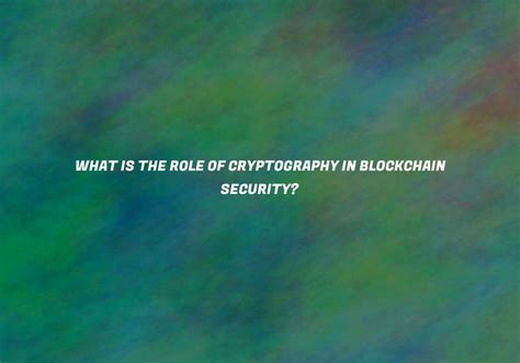 What Is The Role Of Cryptography In Blockchain Security