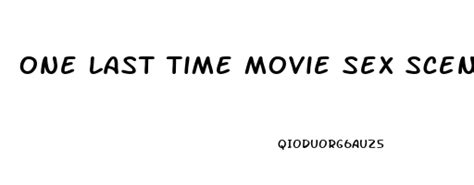 One Last Time Movie Sex Scene Does Masturbating Effect Penis Growth