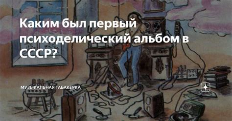Каким был первый психоделический альбом в СССР Музыкальная табакерка Дзен