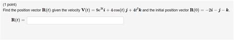 Solved 1 Point Find The Position Vector R T Given The Chegg Com
