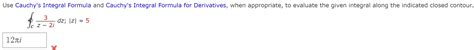 Solved Use Cauchy S Integral Formula And Cauchy S Integral Chegg