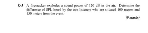 solved q 5 a firecracker explodes a sound power of 120 db in