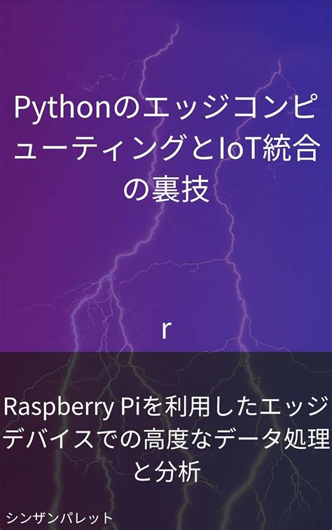 pythonのエッジコンピューティングとiot統合の裏技～raspberry piを利用したエッジデバイスでの高度なデータ処理と分析～ r 一般・入門書 kindleストア