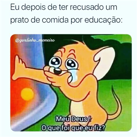 Eu Depois De Ter Recusado Um Prato De Comida Por Educa O Meu Deus O Que Foi Que Eu Fiz Memes