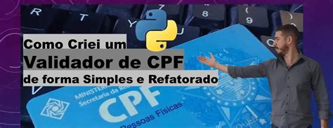 Como Fazer Um Validador De Cpf Com Python De Forma Simples E Refatorada Carlos Cgs Python Dio