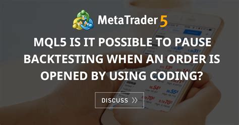 MQL5 Is It Possible To Pause Backtesting When An Order Is Opened By Using Coding Strategy