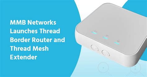 Mmb Networks Launches Thread Border Router And Thread Mesh Extender Mark Borins