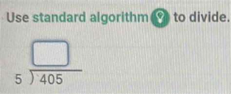Solved Use Standard Algorithm To Divide Beginarrayr 5encloselongdiv 405endarray Math