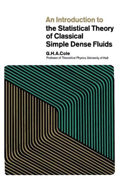 An Introduction To The Statistical Theory Of Classical Simple Dense Fluids By G H A Cole