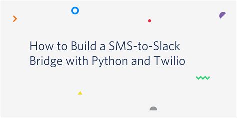 How To Build A Sms To Slack Bridge With Python And Twilio Twilio