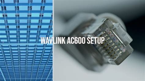 Wavlink AC600 Setup With Configuration And Resetting Options