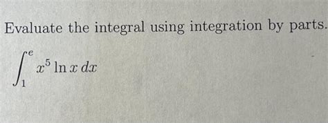Solved Evaluate The Integral Using Integration By Parts Chegg